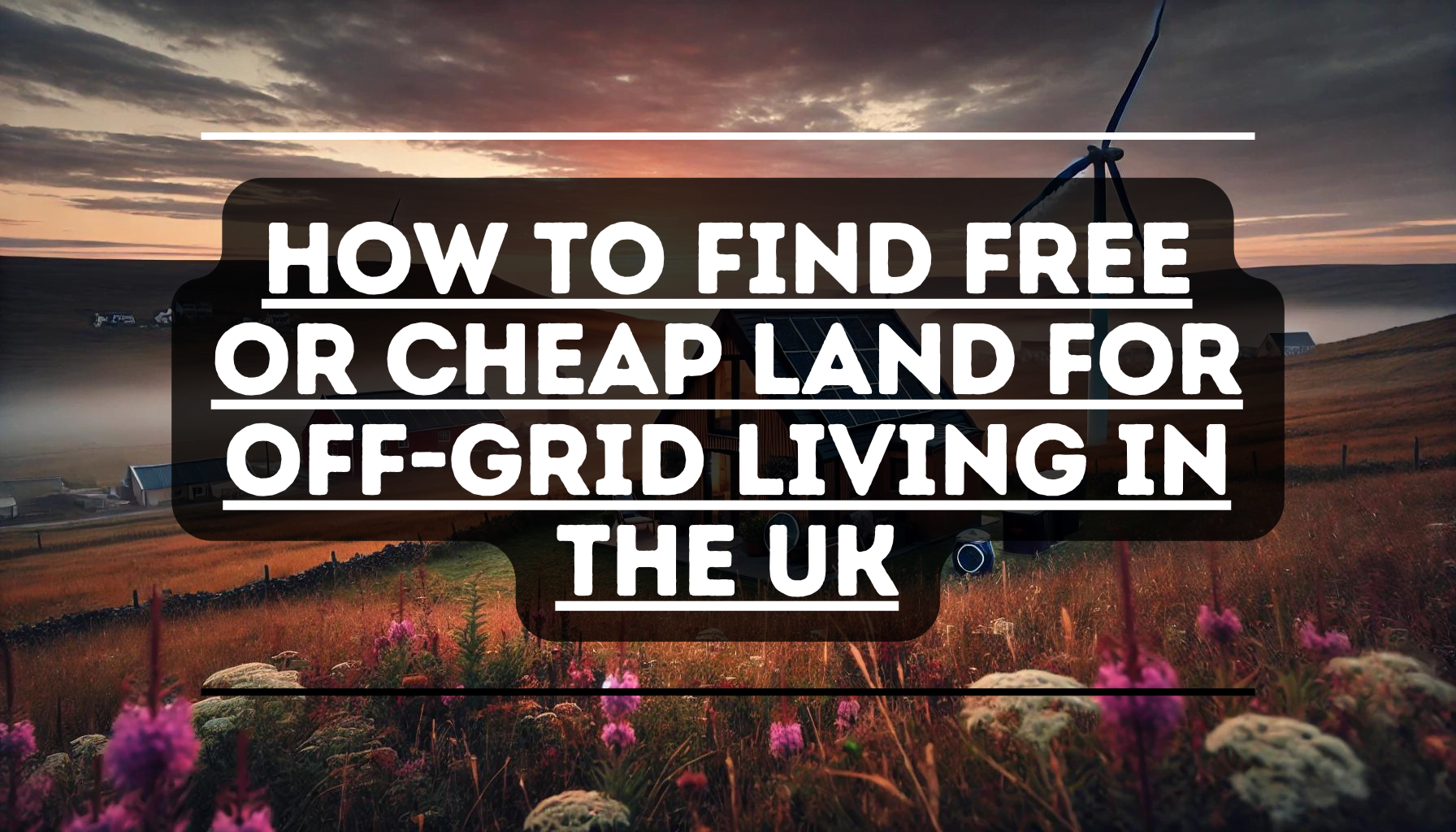 Free Land for Off Grid Living UK: How to Claim Your Dream Homestead ...